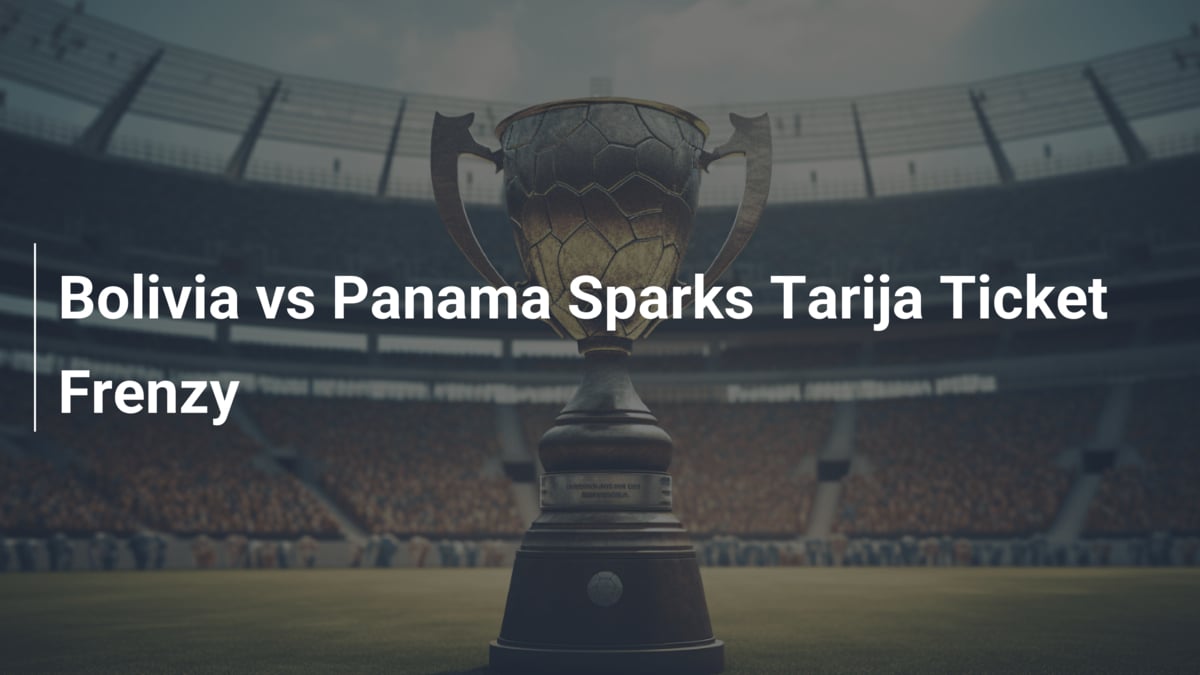Bolivia vs Panama Sparks Tarija Ticket Frenzy - footboom1.com