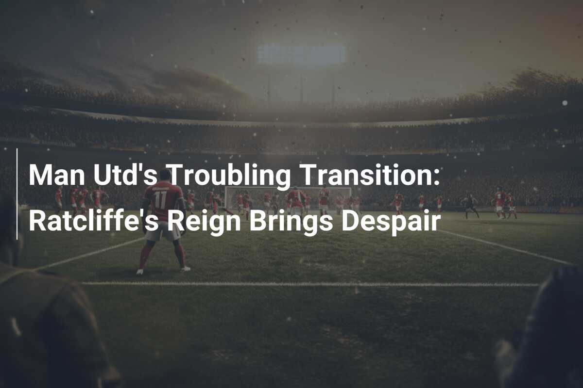 La Transition Troublante de Man Utd : Le Règne de Ratcliffe Apporte le ...