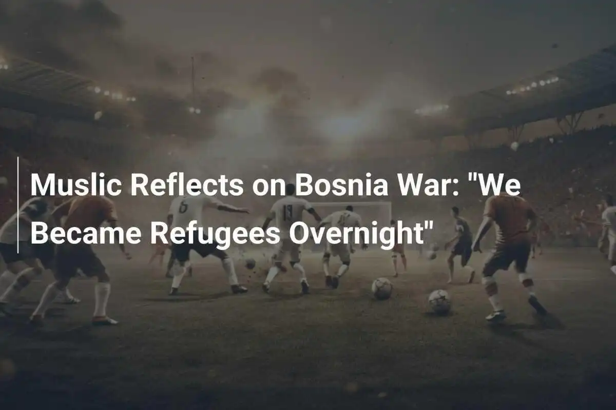Muslic Reflects on Bosnia War: "We Became Refugees Overnight ...