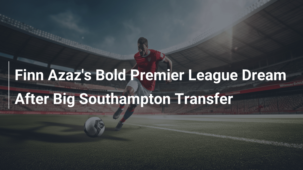 El ambicioso sueño de Finn Azaz en la Premier League tras fichar por ...