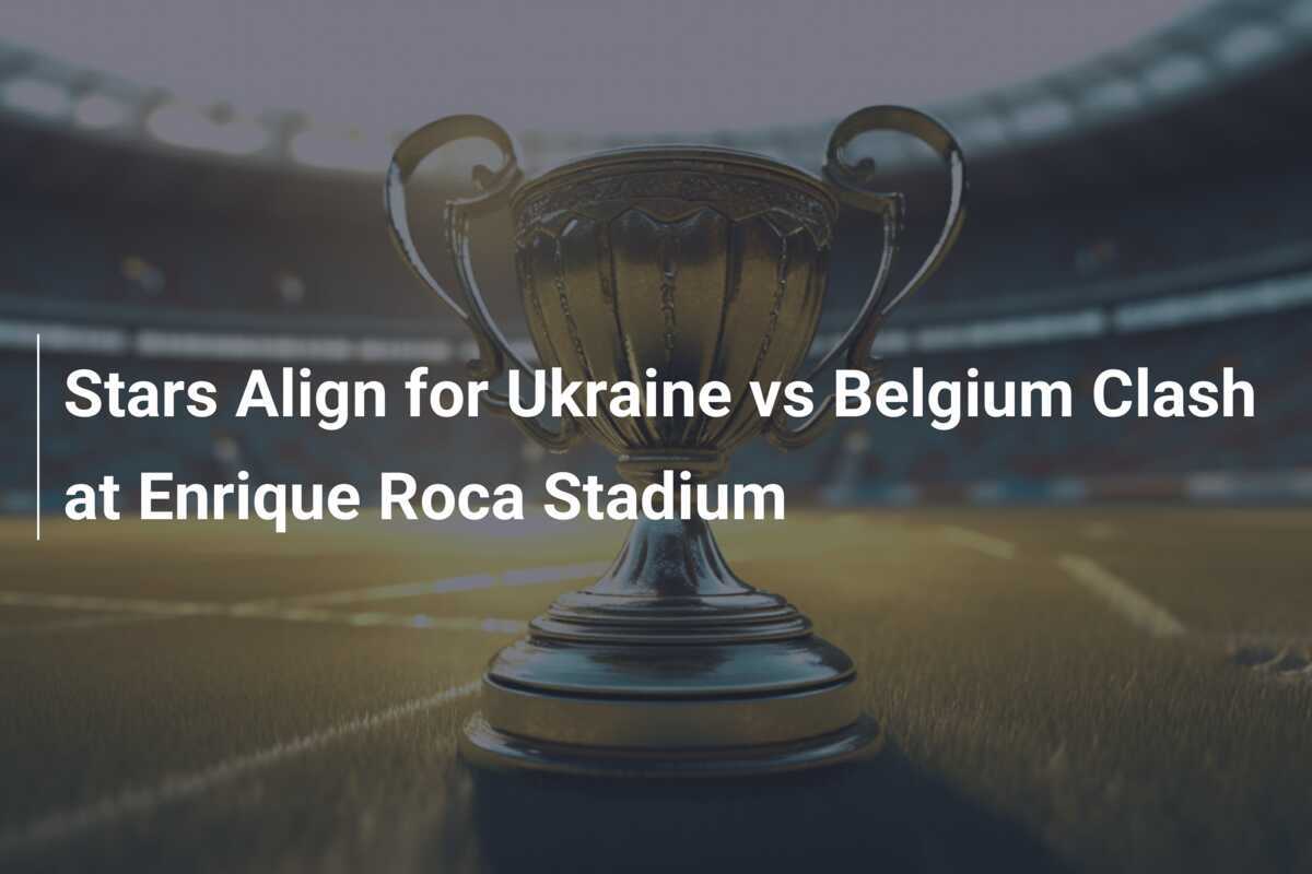 Stars Align for Ukraine vs Belgium Clash at Enrique Roca Stadium ...