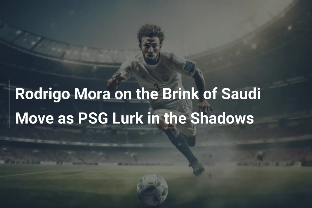 Rodrigo Mora on the Brink of Saudi Move as PSG Lurk in the Shadows ...