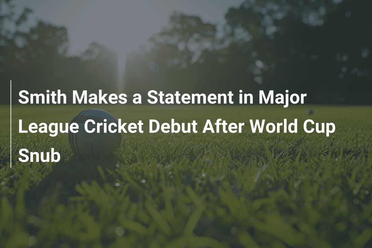 Smith Makes a Statement in Major League Cricket Debut After World Cup ...