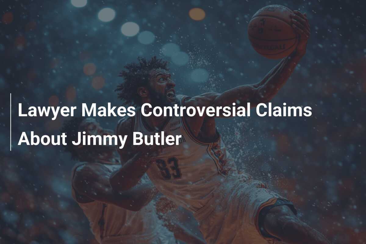 Lawyer Makes Controversial Claims About Jimmy Butler - footboom1.com