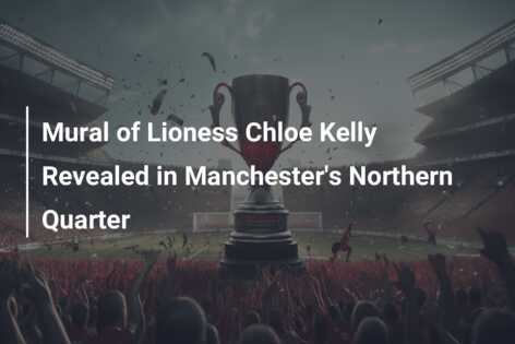 Mural of Lioness Chloe Kelly Revealed in Manchester's Northern Quarter ...