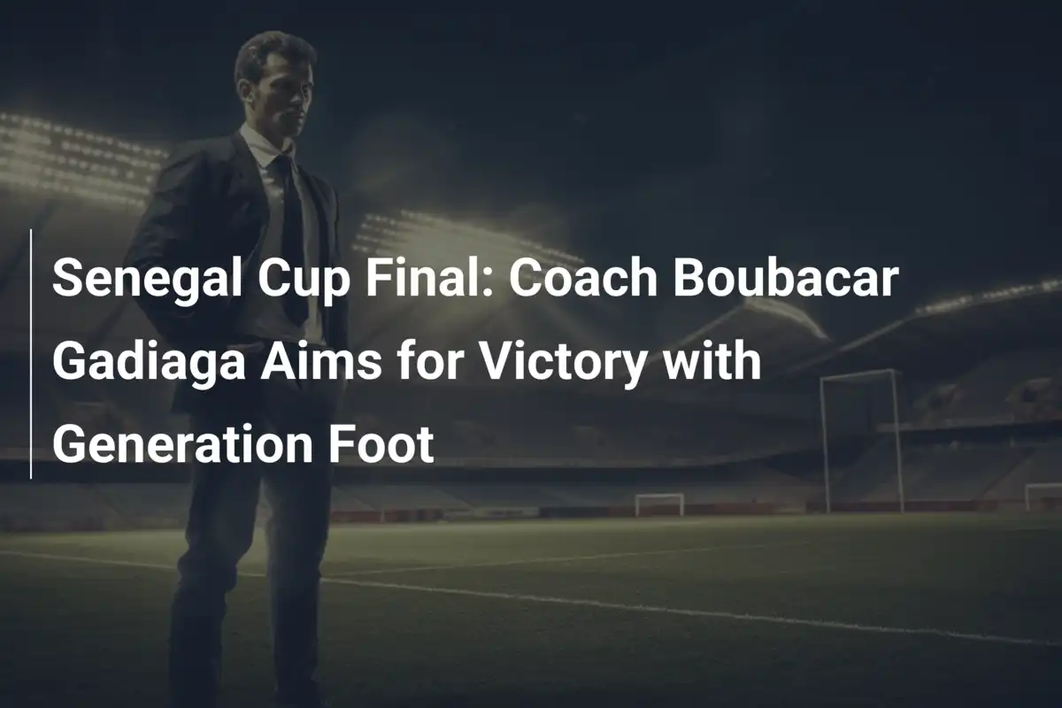 Final de la Copa de Senegal 2025: Boubacar Gadiaga y Generation Foot ...