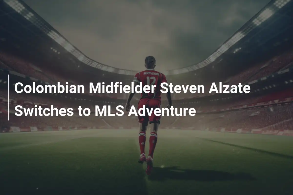 Steven Alzate: Ein neues Abenteuer in der MLS beginnt - footboom1.com