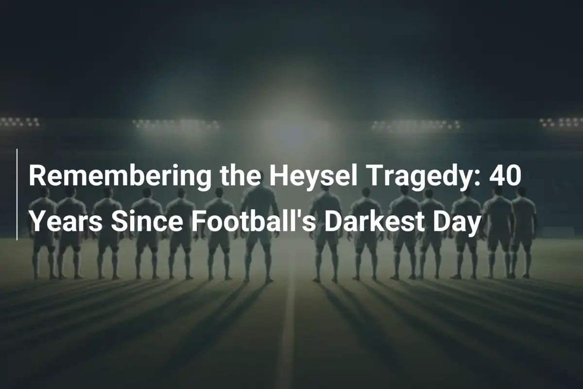 Remembering the Heysel Tragedy: 40 Years Since Football's Darkest Day ...