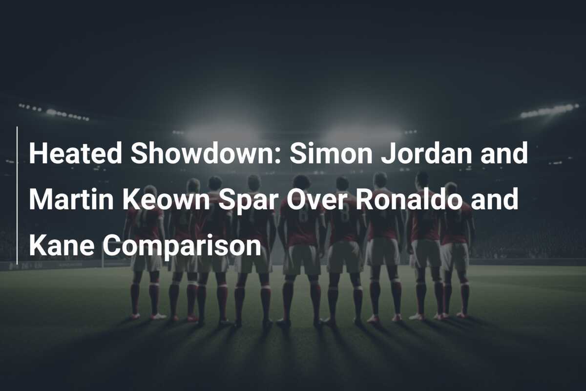 Heated Showdown: Simon Jordan and Martin Keown Spar Over Ronaldo and ...