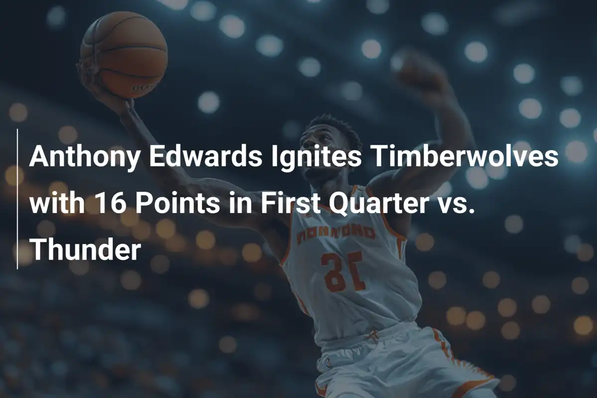 Anthony Edwards Ignites Timberwolves with 16 Points in First Quarter vs ...