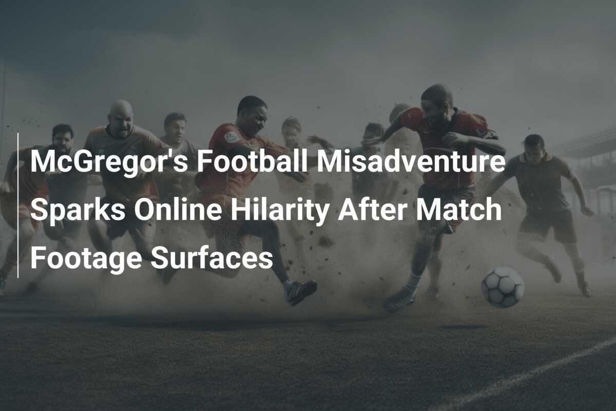 McGregor's Football Misadventure Sparks Online Hilarity After Match ...