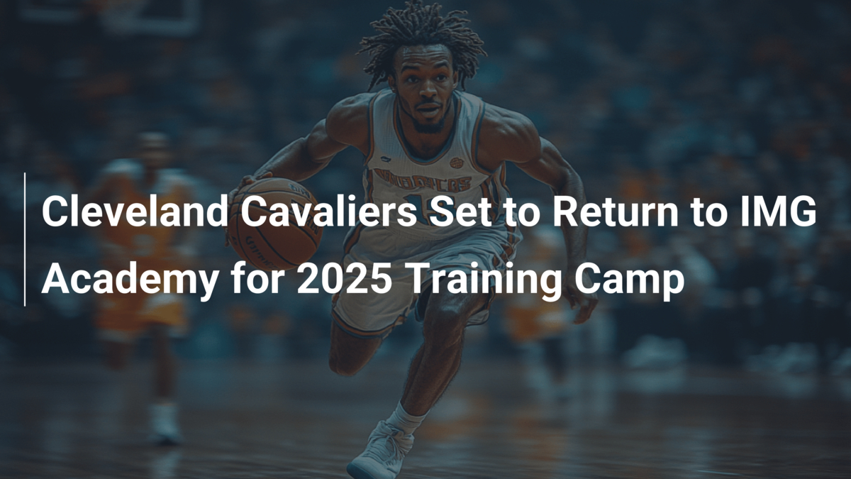 Les Cleveland Cavaliers de retour à l’IMG Academy pour un camp 2025 ...