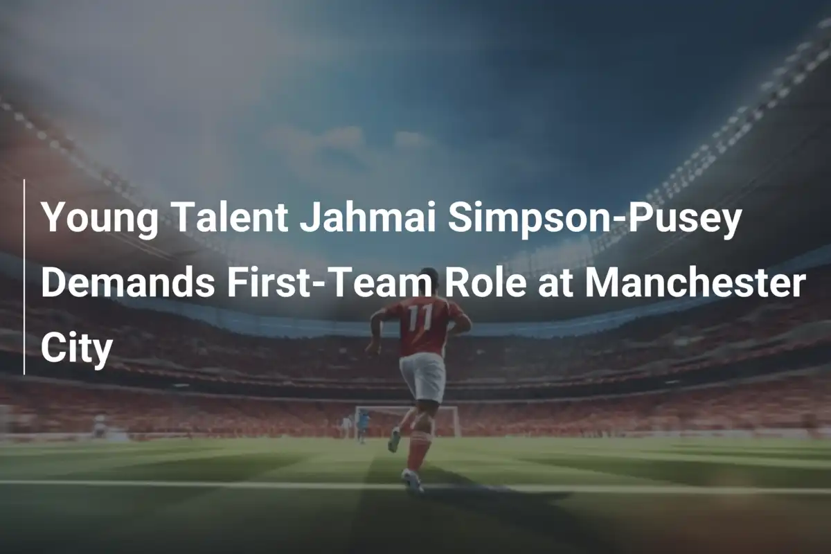 Jahmai Simpson-Pusey Pretende un Ruolo da Protagonista nella Prima ...