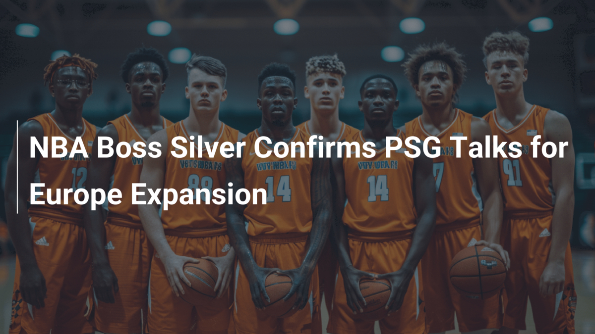 NBA Boss Silver Confirms PSG Talks for Europe Expansion - footboom1.com