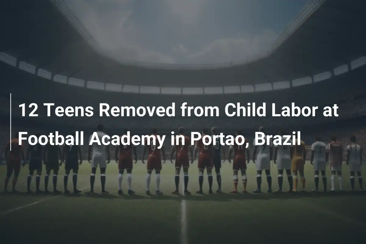 12 Teens Removed from Child Labor at Football Academy in Portao, Brazil ...