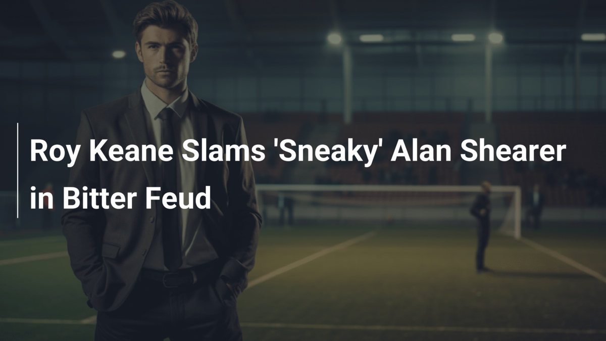 Roy Keane Slams 'Sneaky' Alan Shearer in Bitter Feud - footboom1.com