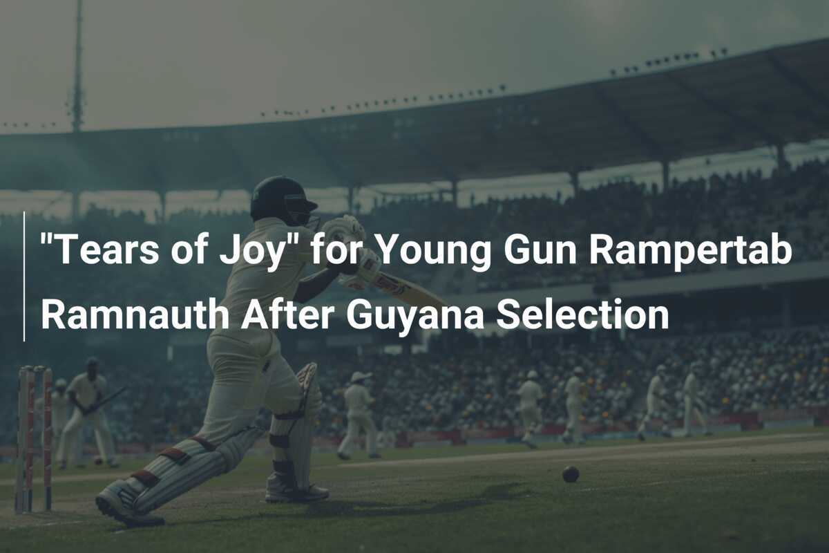 "Tears of Joy" for Young Gun Rampertab Ramnauth After Guyana Selection ...