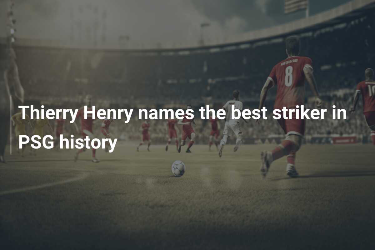 Thierry Henry names the best striker in PSG history - azscore.com