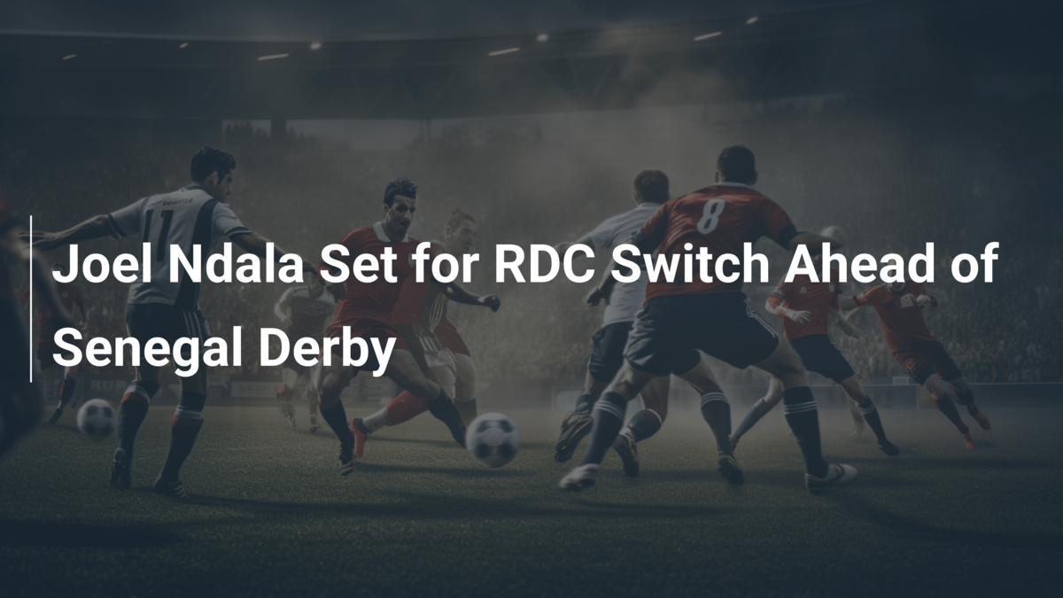 Joel Ndala verso la RDC in vista del derby con il Senegal - footboom1.com