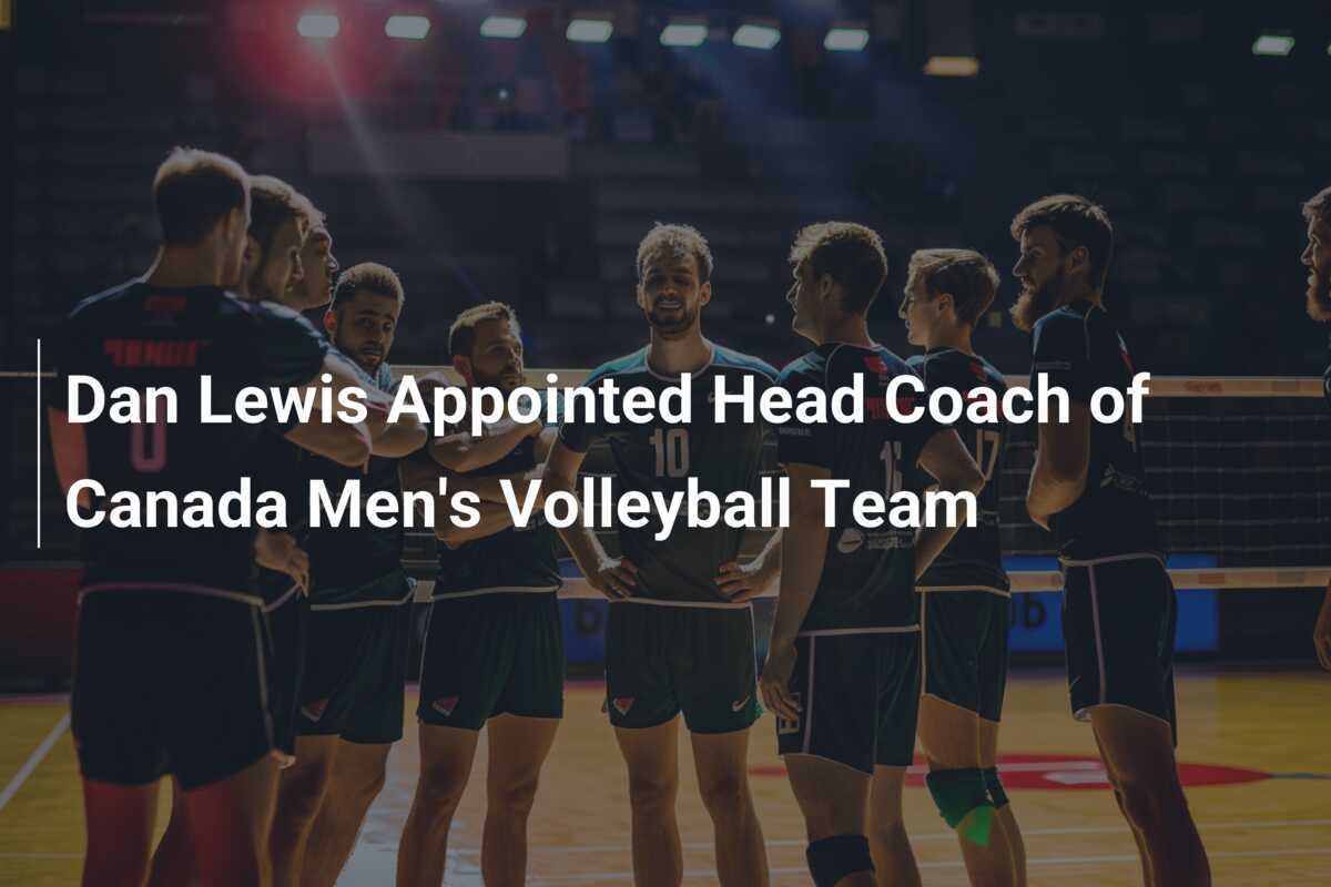 Dan Lewis Appointed Head Coach of Canada Men's Volleyball Team ...