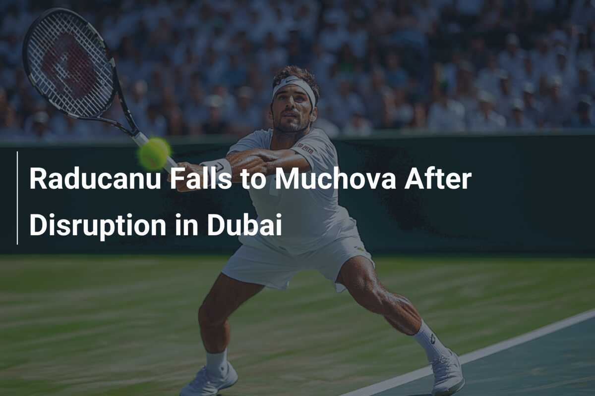 Raducanu Falls to Muchova After Disruption in Dubai - footboom1.com
