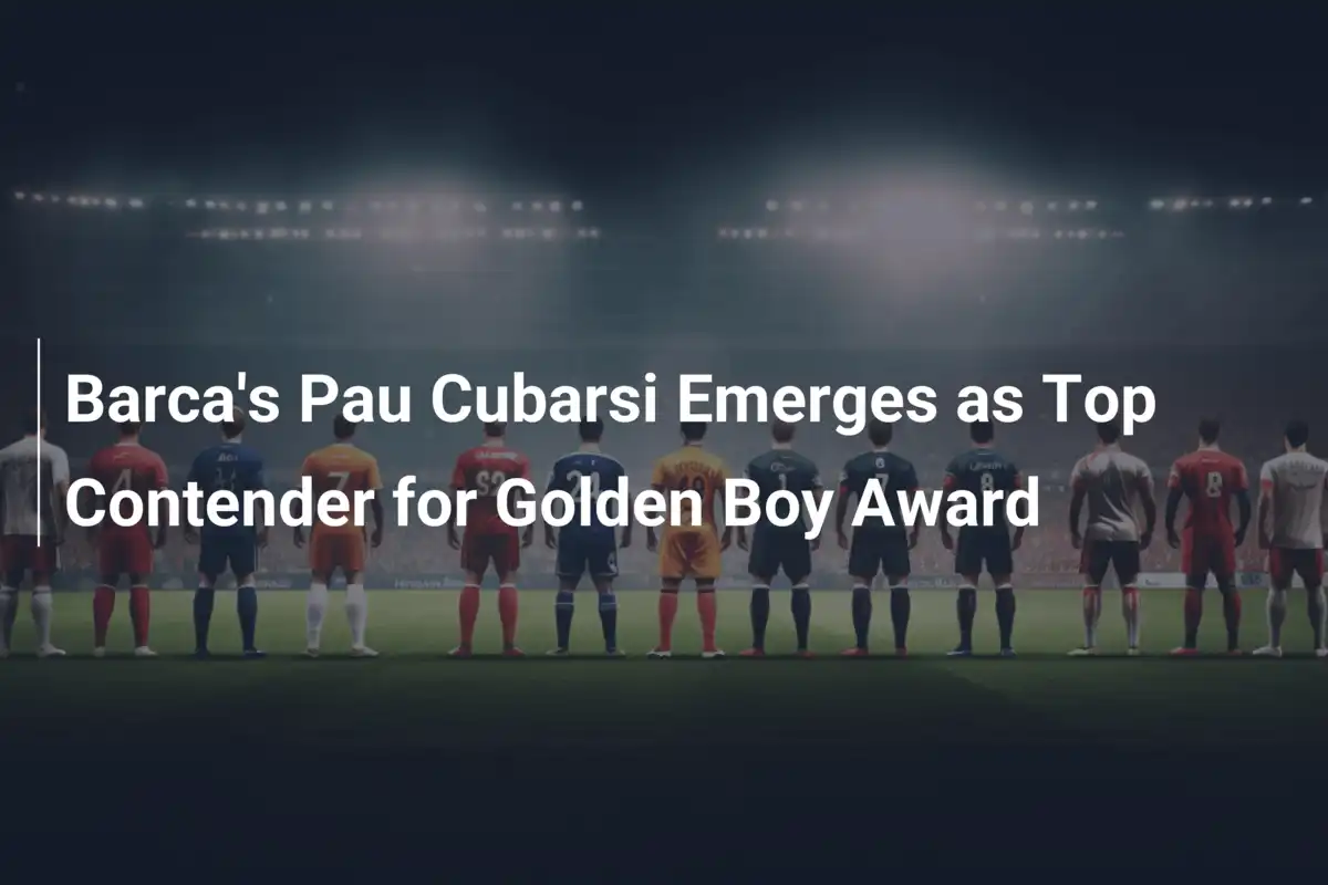 Barca's Pau Cubarsi Emerges as Top Contender for Golden Boy Award ...