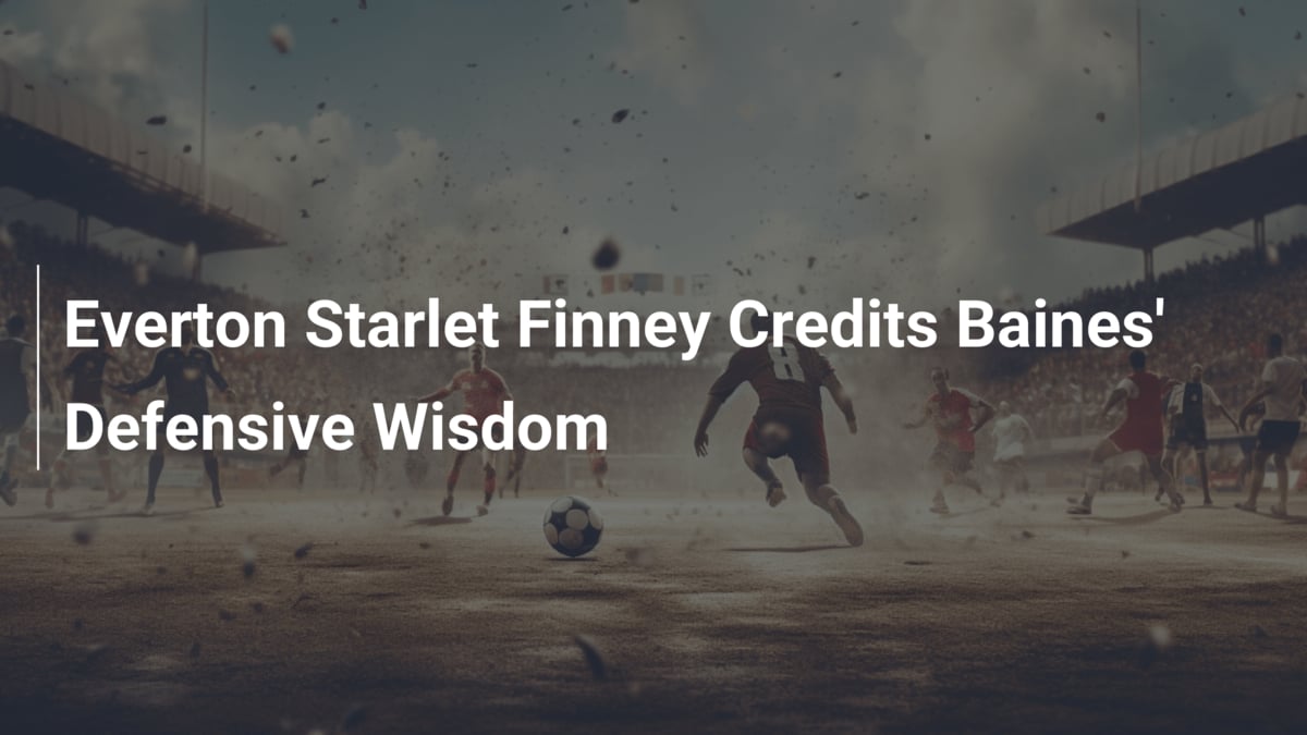 Everton Starlet Finney Credits Baines' Defensive Wisdom - footboom1.com