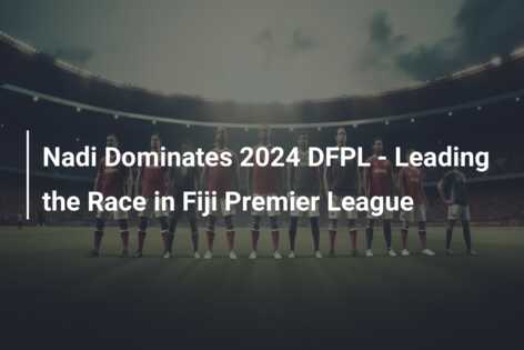 Nadi Dominates 2024 DFPL - Leading the Race in Fiji Premier League ...