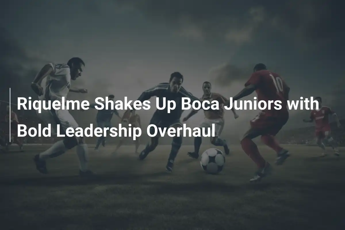 Riquelme Shakes Up Boca Juniors with Bold Leadership Overhaul ...