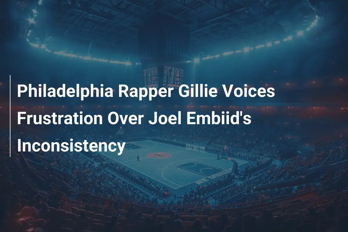 Philadelphia Rapper Gillie Voices Frustration Over Joel Embiid's ...