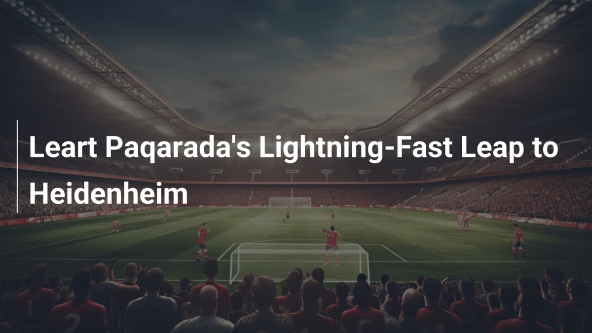 Leart Paqarada's Lightning-Fast Leap to Heidenheim - footboom1.com