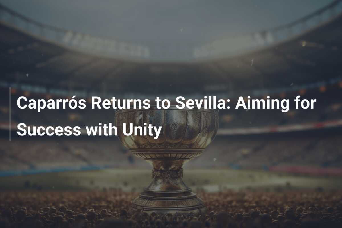Caparrós de Retour à Séville : Unis pour le Succès - footboom1.com