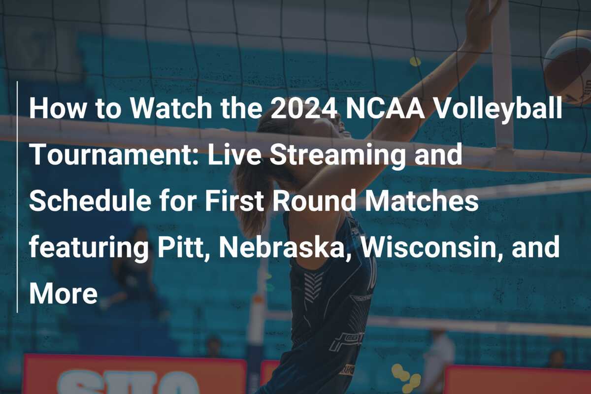 How to Watch the 2024 NCAA Volleyball Tournament: Live Streaming and ...