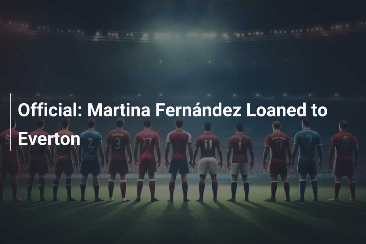Offiziell: Martina Fernández auf Leihbasis zu Everton - footboom1.com