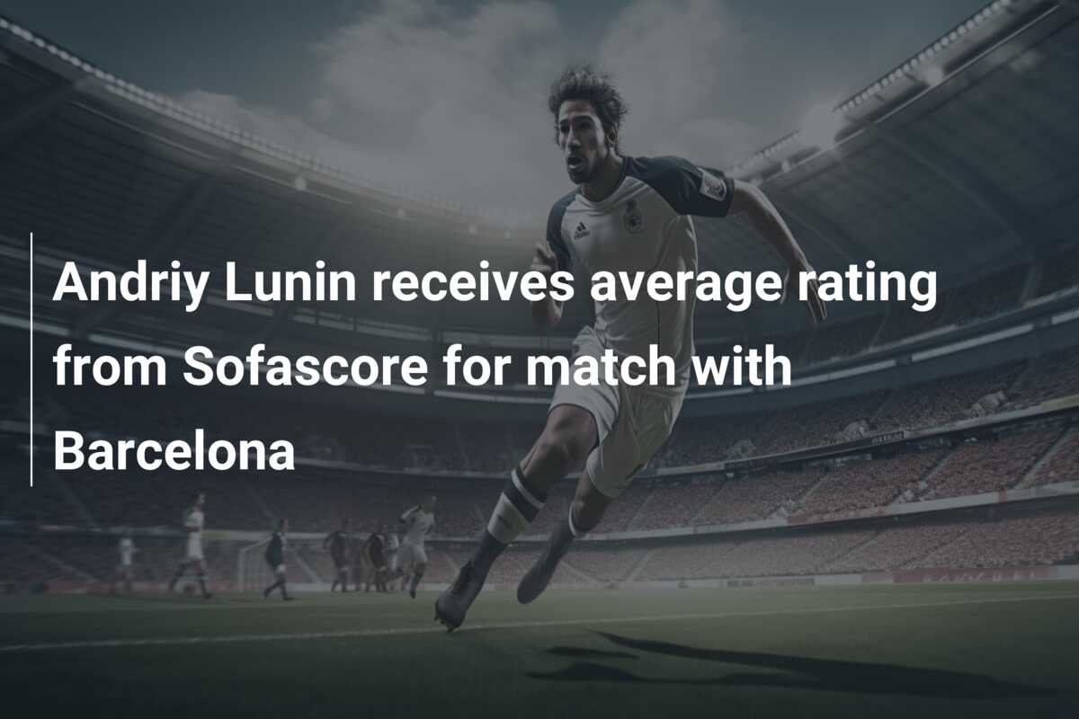 Andriy Lunin receives average rating from Sofascore for match with ...