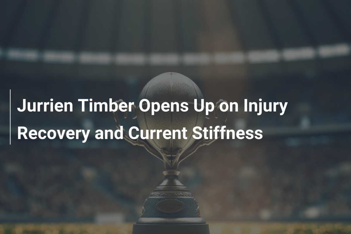Jurrien Timber Opens Up on Injury Recovery and Current Stiffness ...
