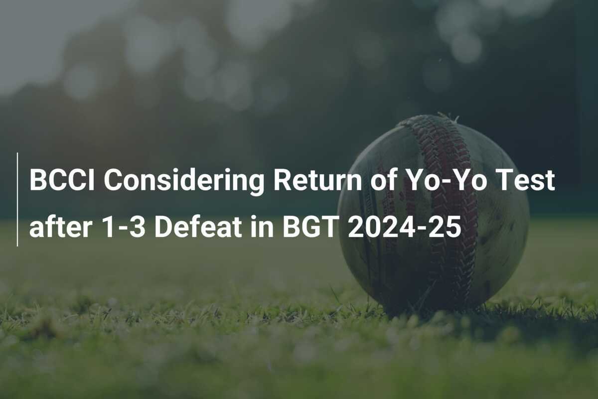 BCCI Considering Return of Yo-Yo Test after 1-3 Defeat in BGT 2024-25 ...