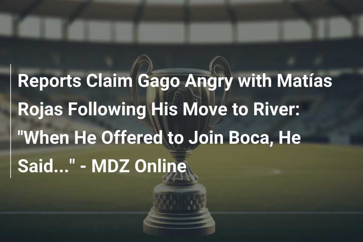 Gago en colère contre Matías Rojas suite à son transfert à River ...