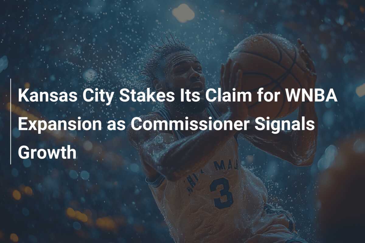 Kansas City Stakes Its Claim for WNBA Expansion as Commissioner Signals ...