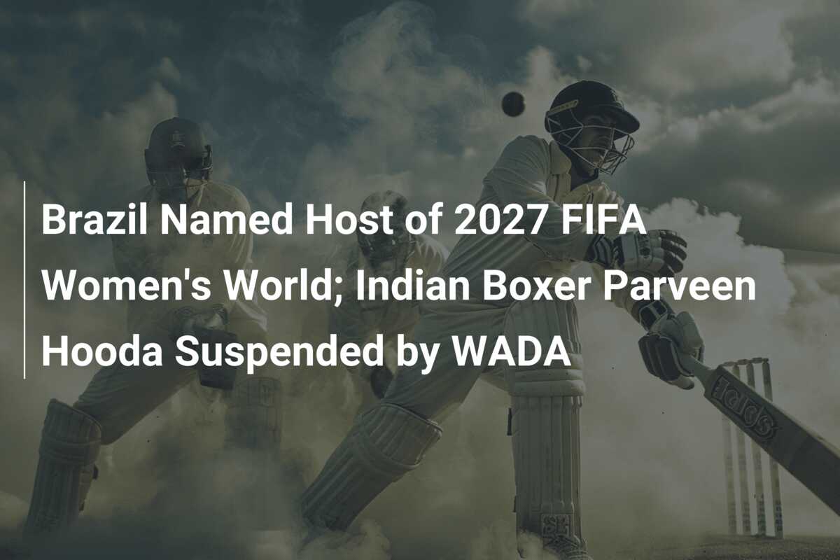 Brazil Named Host of 2027 FIFA Women's World; Indian Boxer Parveen Hooda Suspended by WADA ...