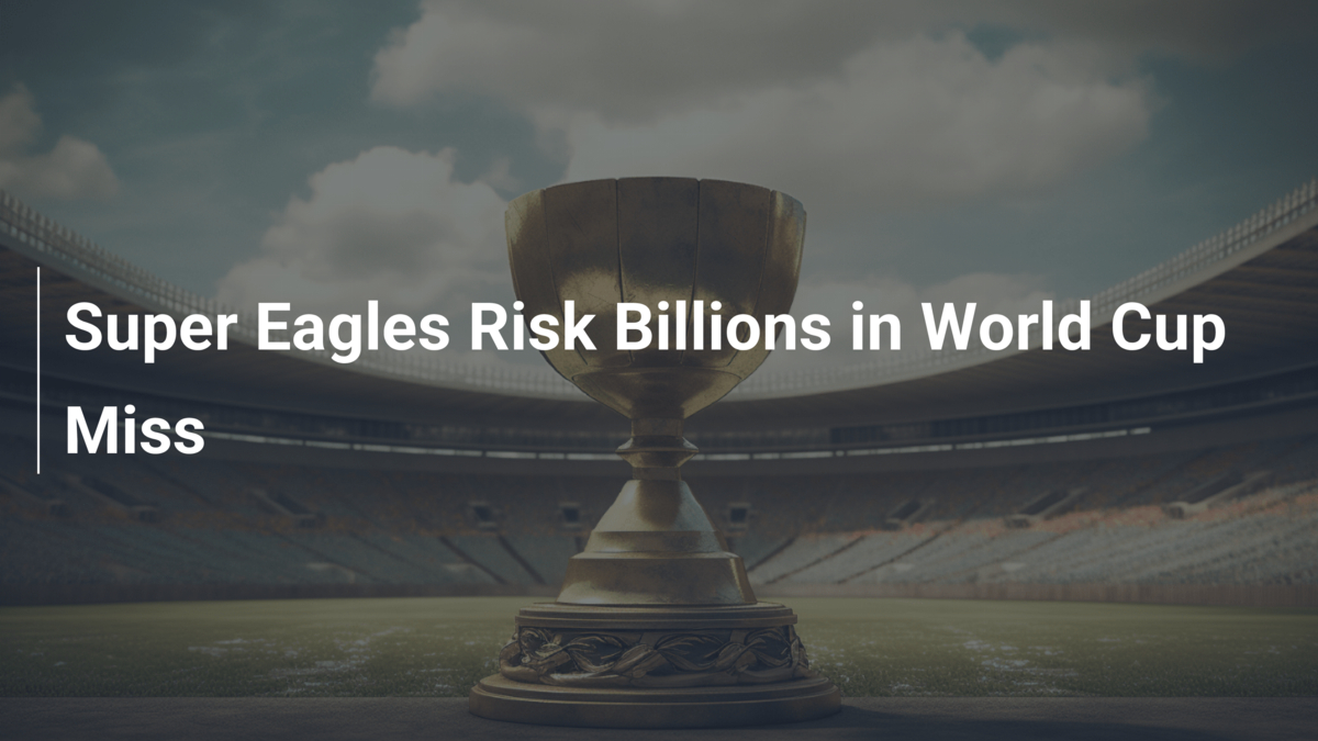 Les Super Eagles Risquent des Milliards pour la Coupe du Monde ...