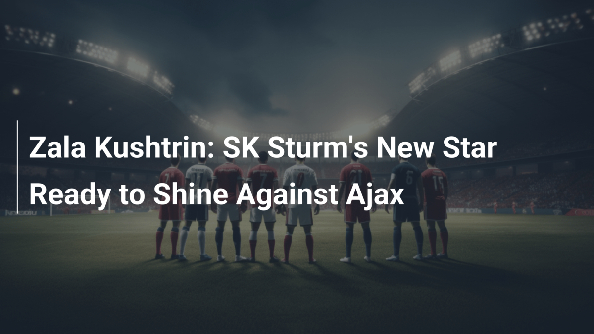 Zala Kushtrin: SK Sturm's New Star Ready to Shine Against Ajax ...
