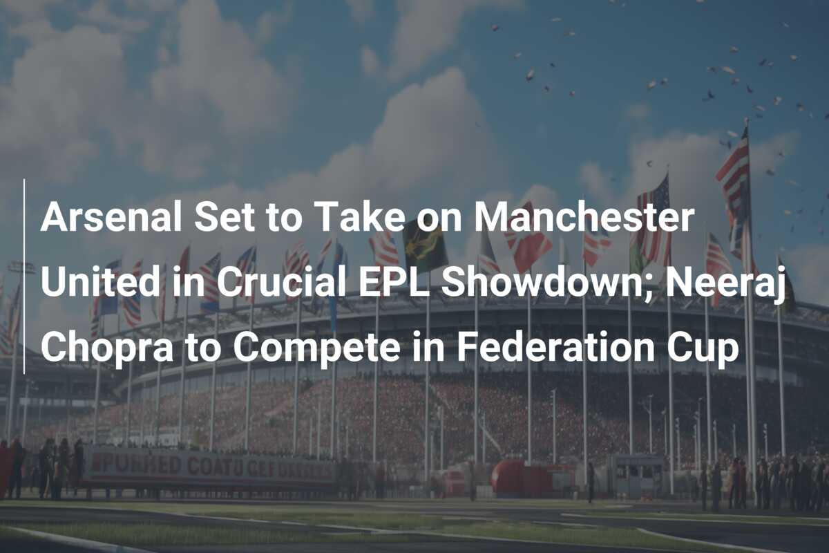 Arsenal Set to Take on Manchester United in Crucial EPL Showdown ...