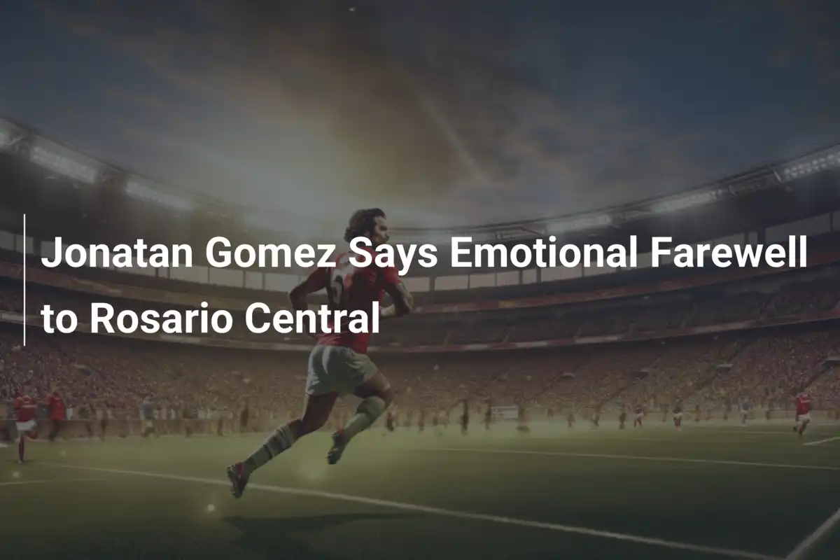 Jonatan Gomez nimmt emotional Abschied von Rosario Central - footboom1.com