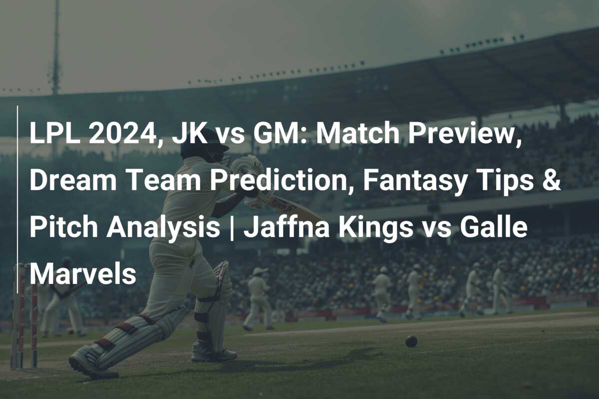 LPL 2024, JK vs GM: Match Preview, Dream Team Prediction, Fantasy Tips & Pitch Analysis | Jaffna ...