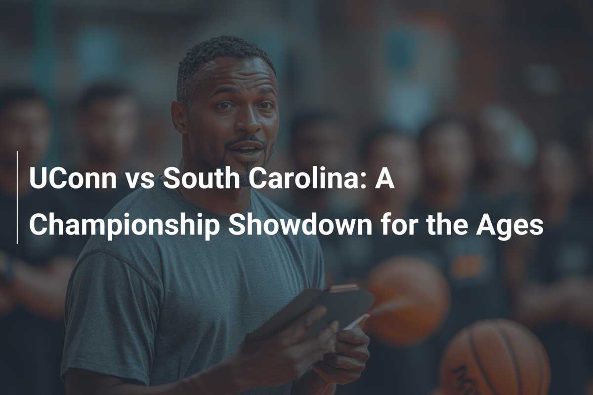 UConn vs South Carolina: A Championship Showdown for the Ages ...