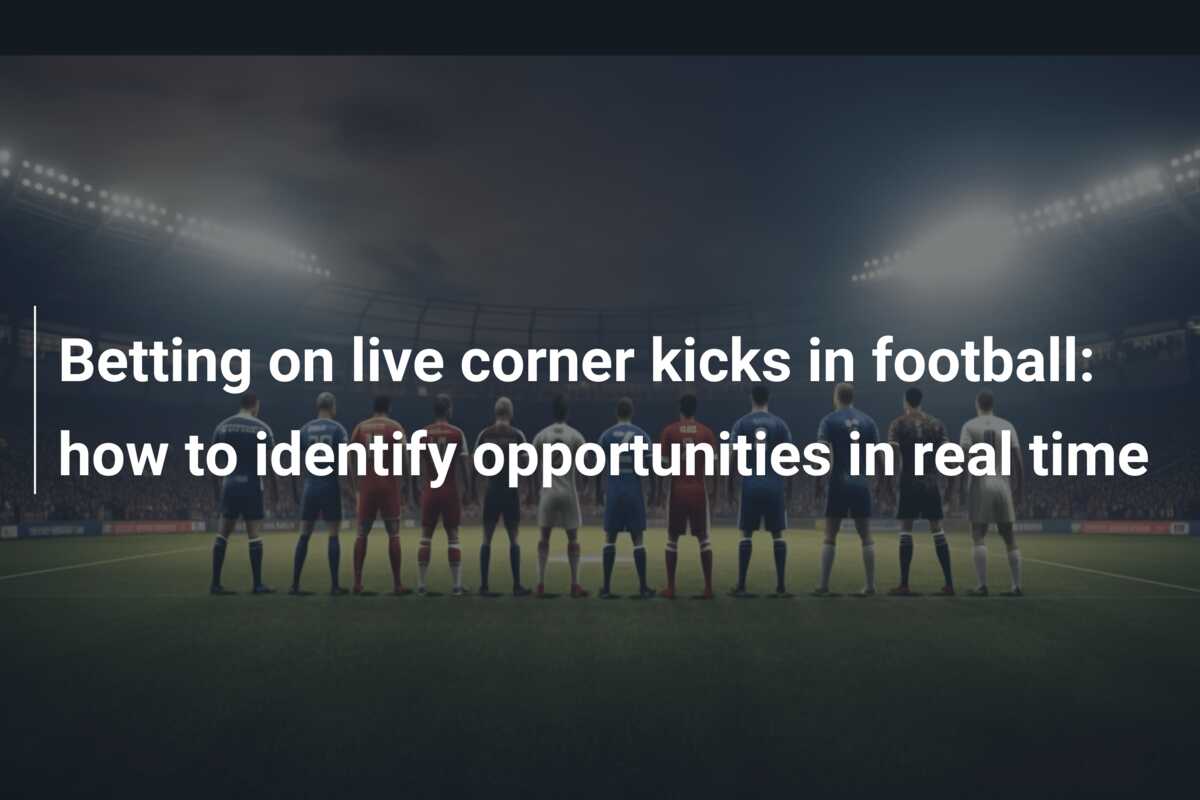 Betting on live corner kicks in football: how to identify opportunities ...