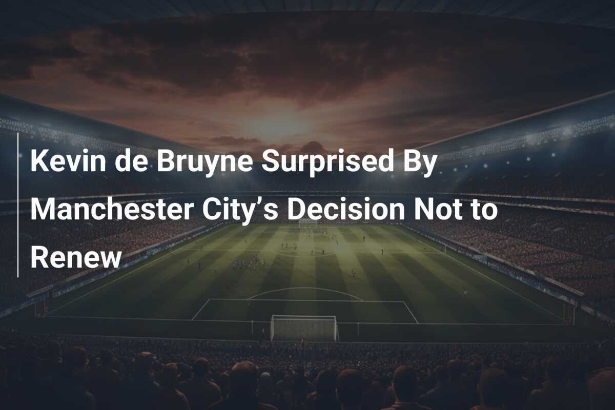 Kevin de Bruyne Surprised By Manchester City’s Decision Not to Renew ...