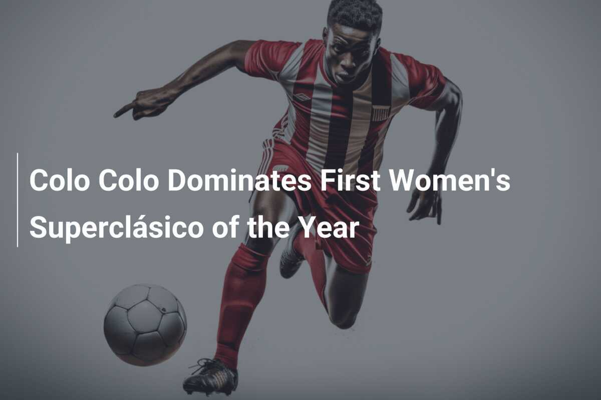 Colo Colo Dominates First Women's Superclásico of the Year - footboom1.com