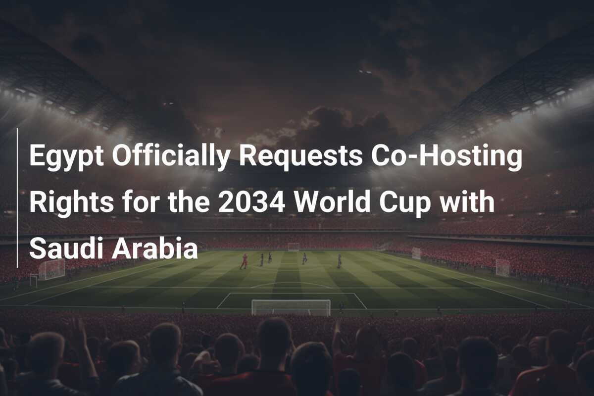 L'Égypte Demande Officialement les Droits de Co-Accueil de la Coupe du Monde 2034 avec l'Arabie ...